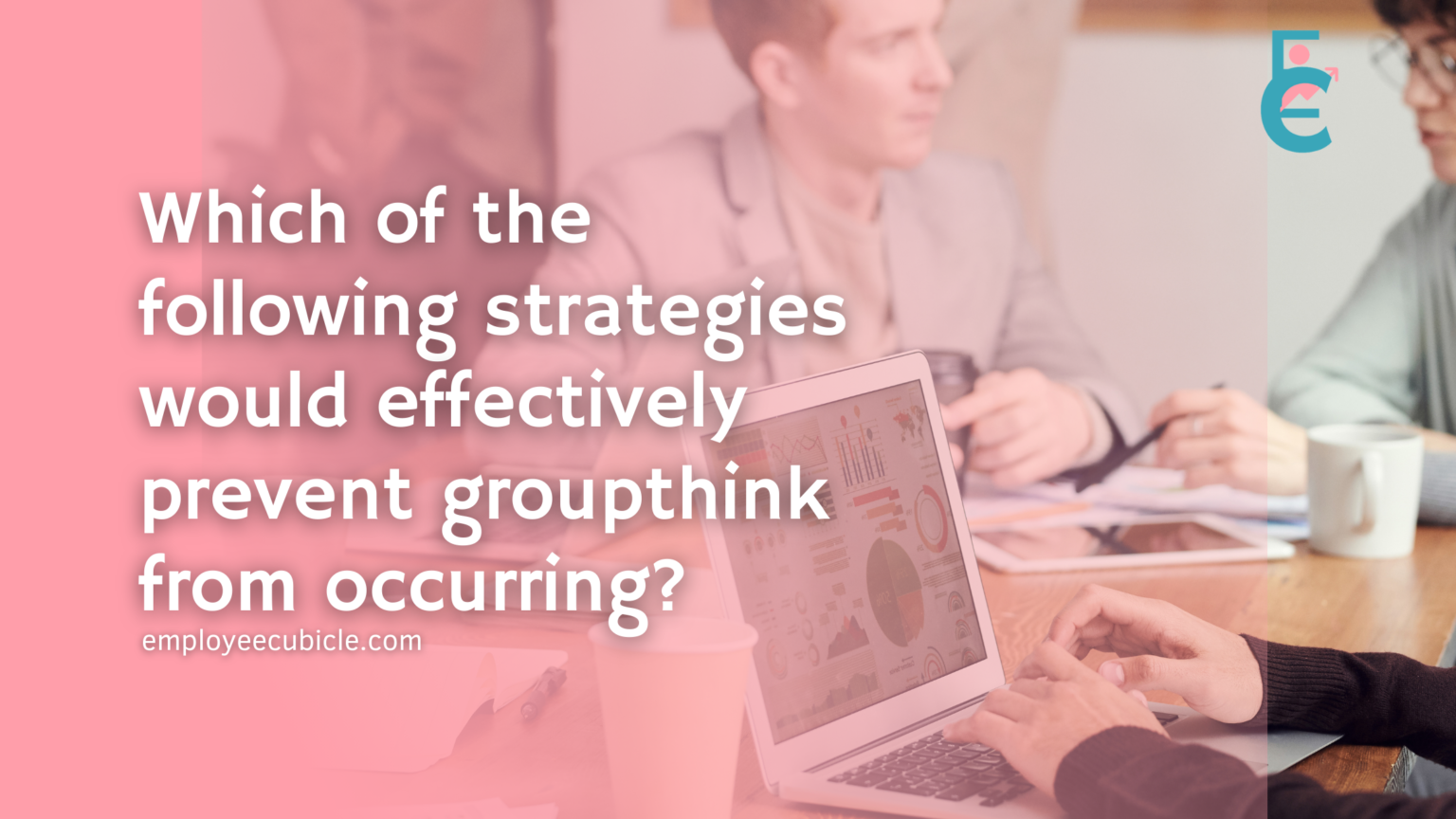 Which Of The Following Strategies Would Effectively Prevent Groupthink ...